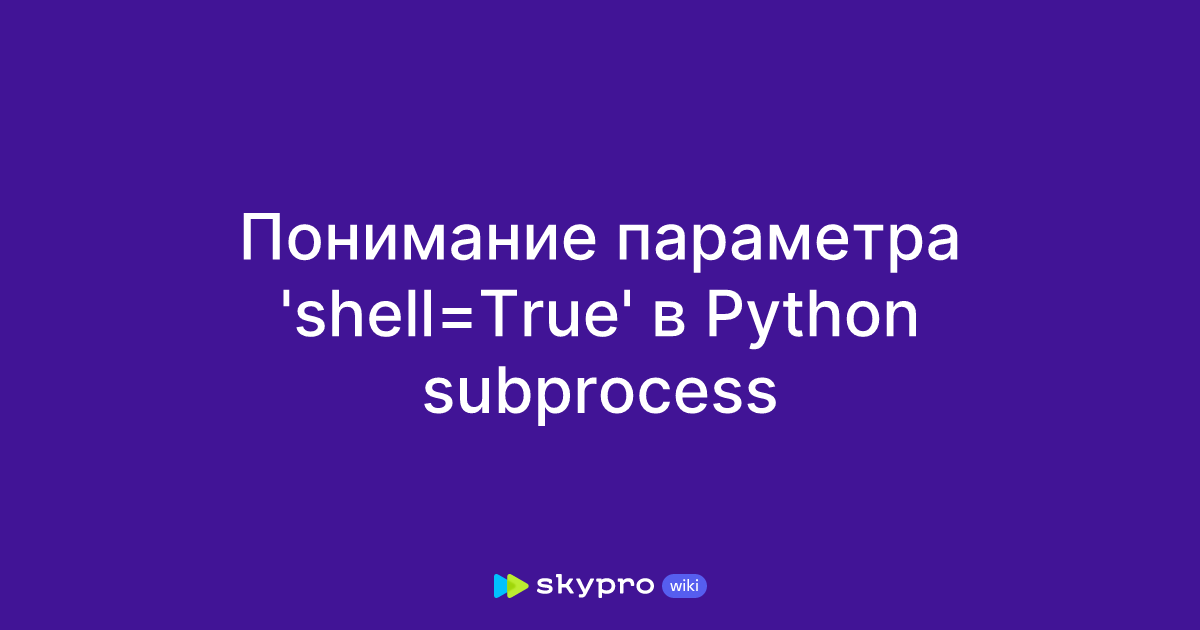 Понимание параметра 'shell=True' в Python subprocess Понимание параметра 'shell=True' в Python subprocess