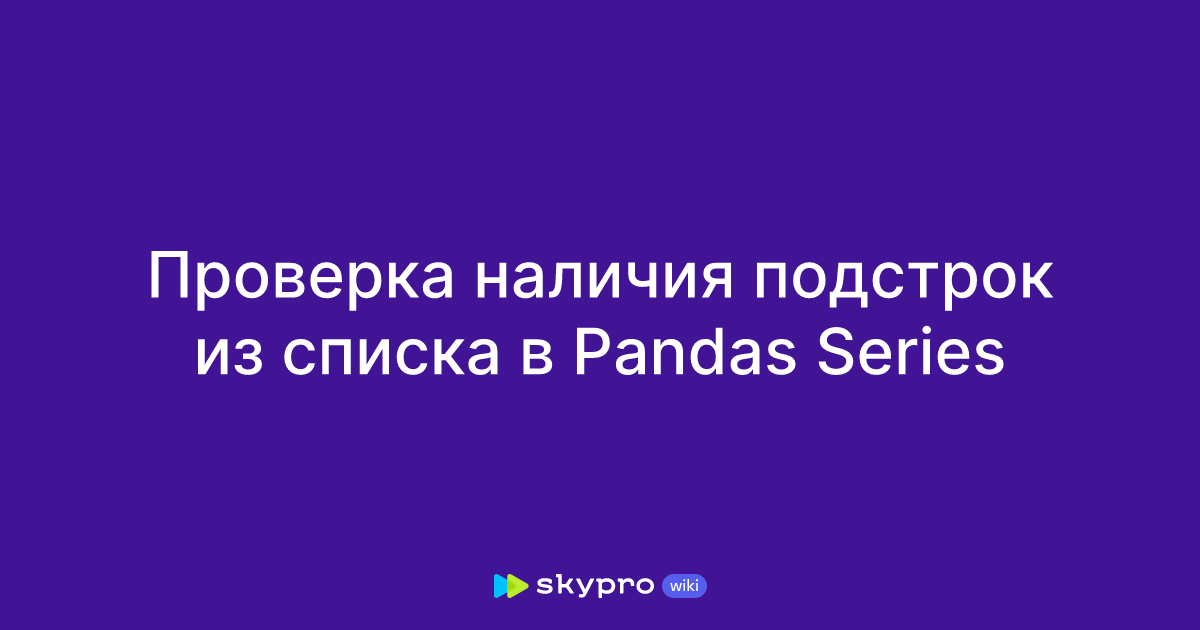 Проверка наличия подстрок из списка в Pandas Series