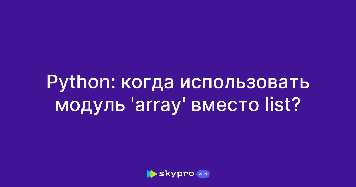 Python: когда использовать модуль 'array' вместо list?