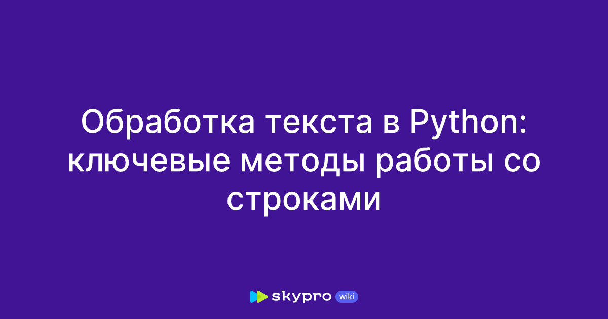 Обработка текста в Python: ключевые методы работы со строками