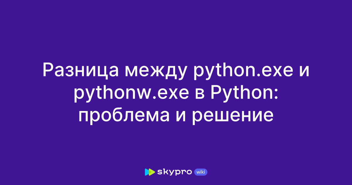 Разница между python.exe и pythonw.exe в Python: проблема и решение