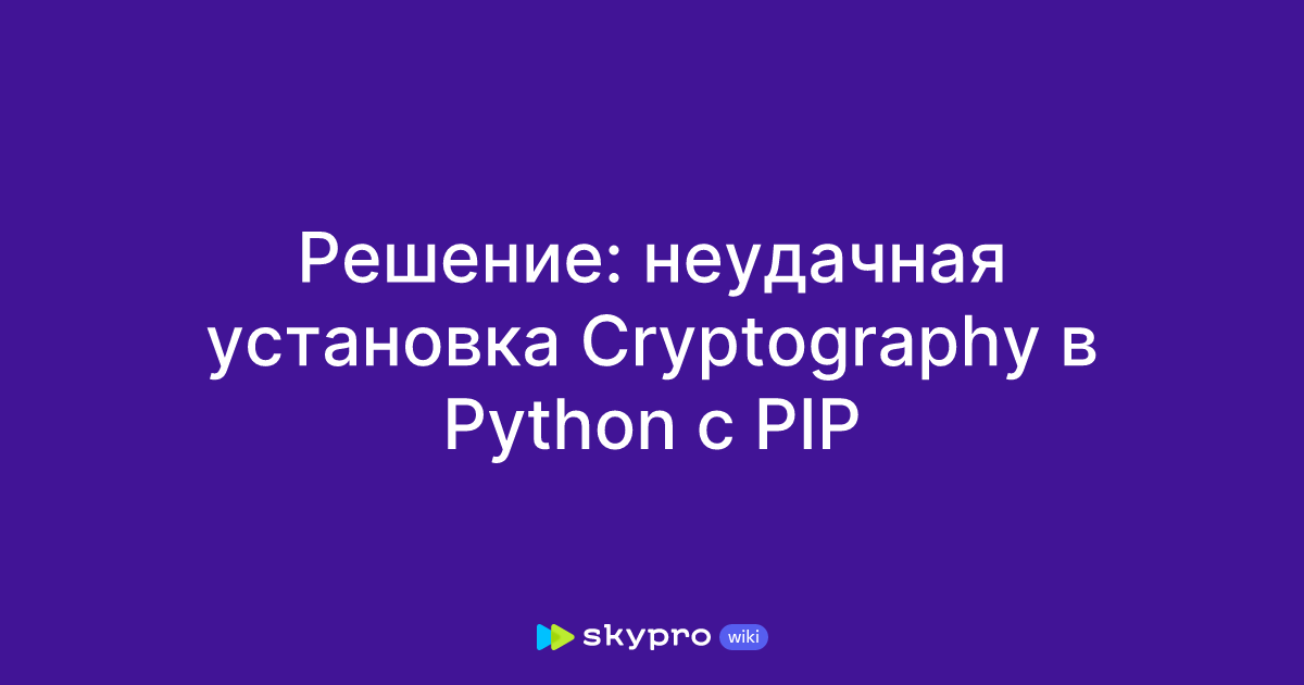 Решение: неудачная установка Cryptography в Python с PIP