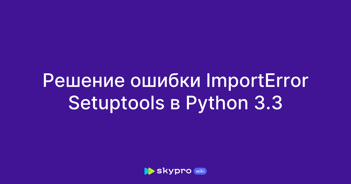 Решение ошибки ImportError Setuptools в Python 3.3