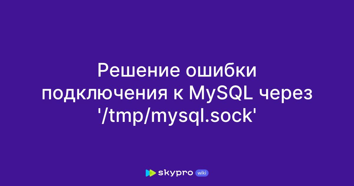 Решение ошибки подключения к MySQL через '/tmp/mysql.sock'