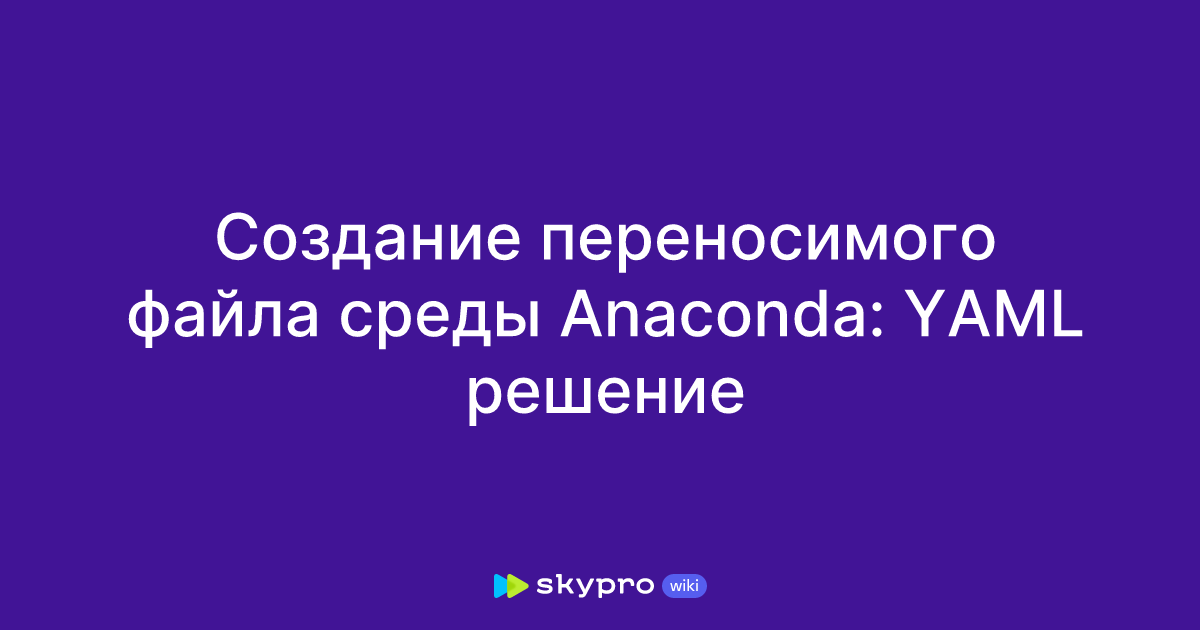 Создание переносимого файла среды Anaconda: YAML решение