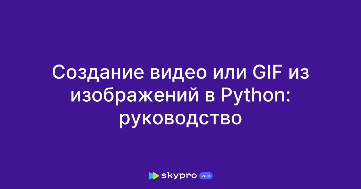 Создание видео или GIF из изображений в Python: руководство