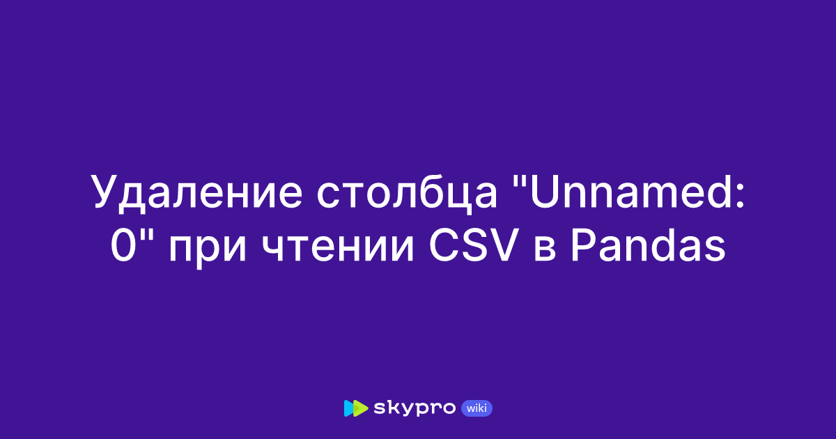 Удаление столбца "Unnamed: 0" при чтении CSV в Pandas