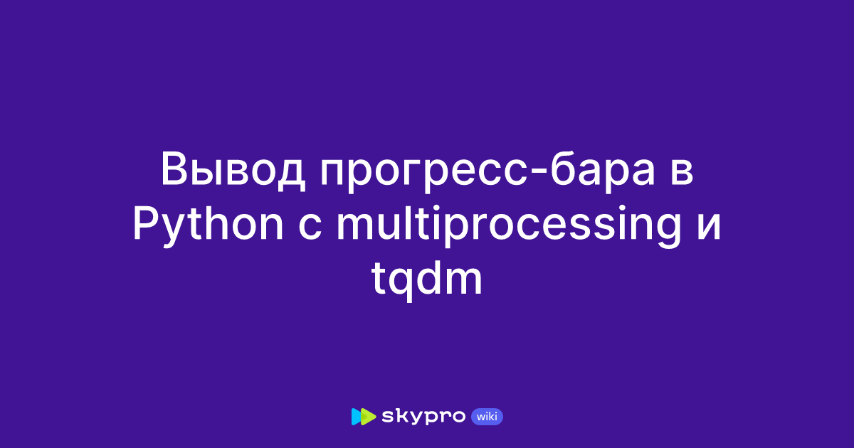 Вывод прогресс-бара в Python с multiprocessing и tqdm