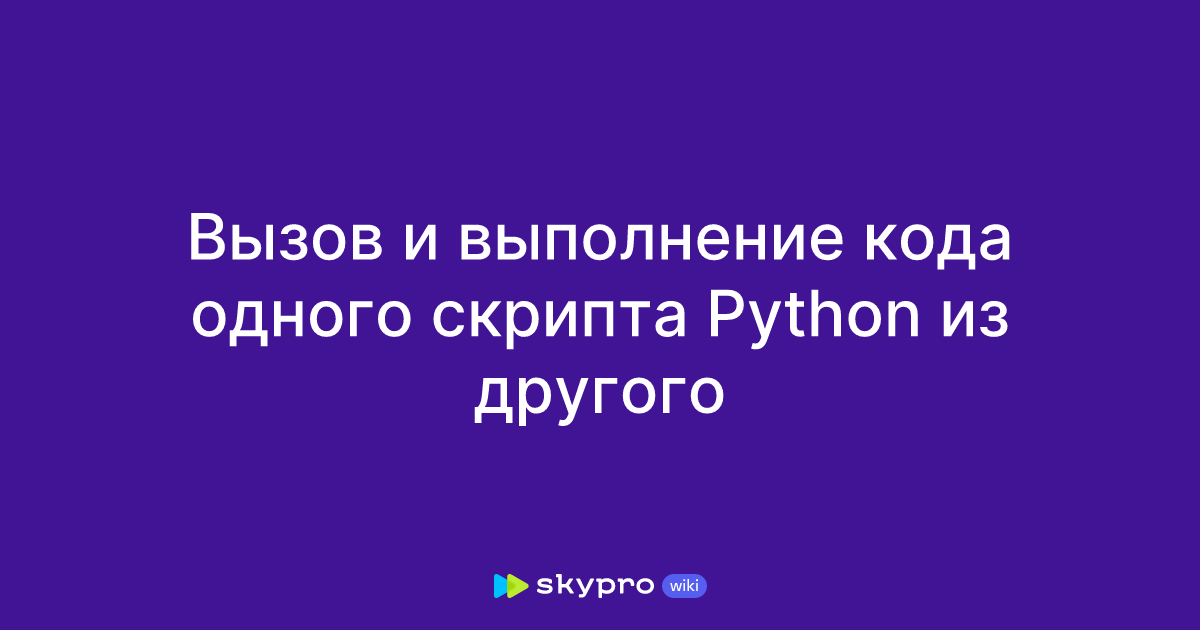 Вызов и выполнение кода одного скрипта Python из другого