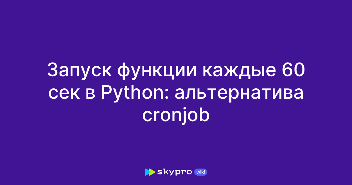 Запуск функции каждые 60 сек в Python альтернатива Cronjob