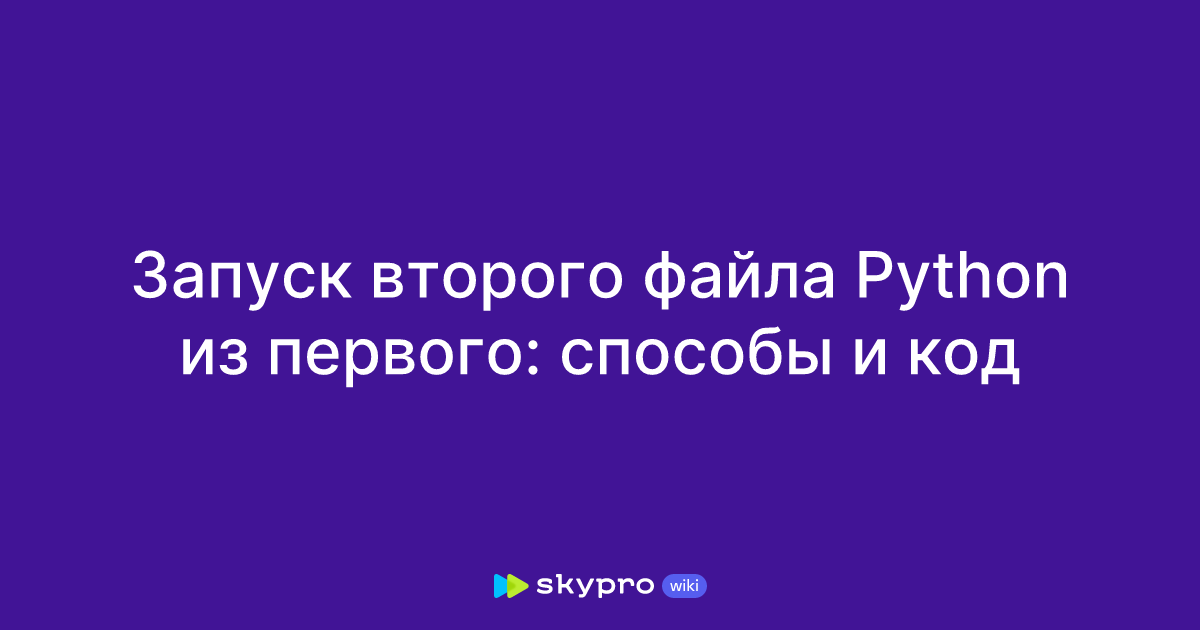Запуск второго файла Python из первого способы и код