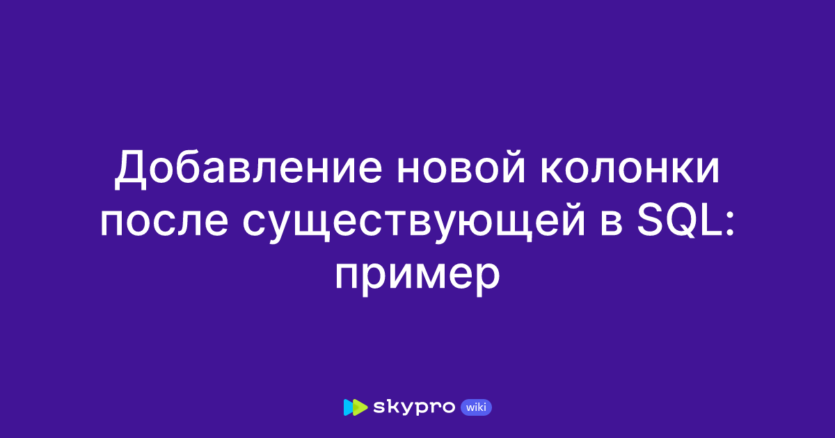 Добавление новой колонки после существующей в SQL: пример