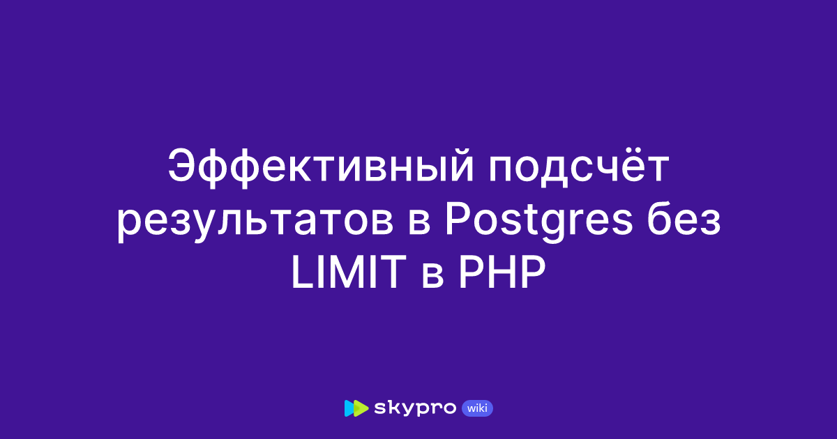 Эффективный подсчёт результатов в Postgres без LIMIT в PHP