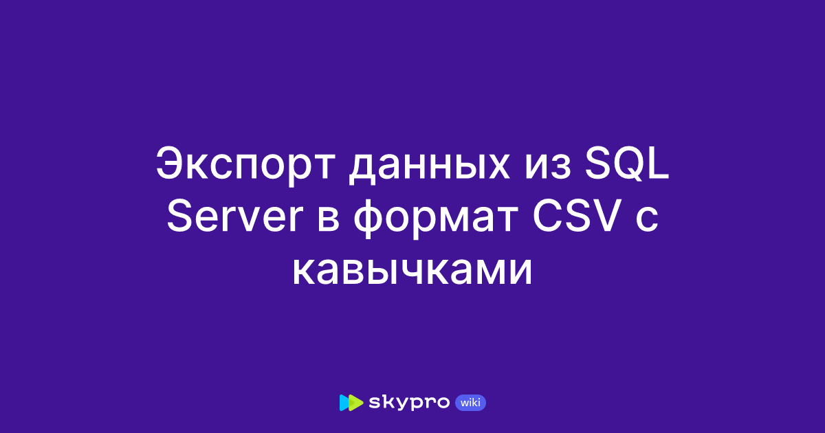 Экспорт данных из SQL Server в формат CSV с кавычками
