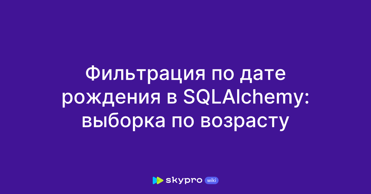 Фильтрация по дате рождения в SQLAlchemy: выборка по возрасту