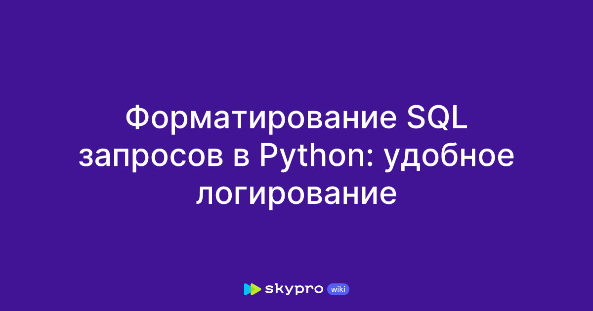Форматирование SQL запросов в Python: удобное логирование