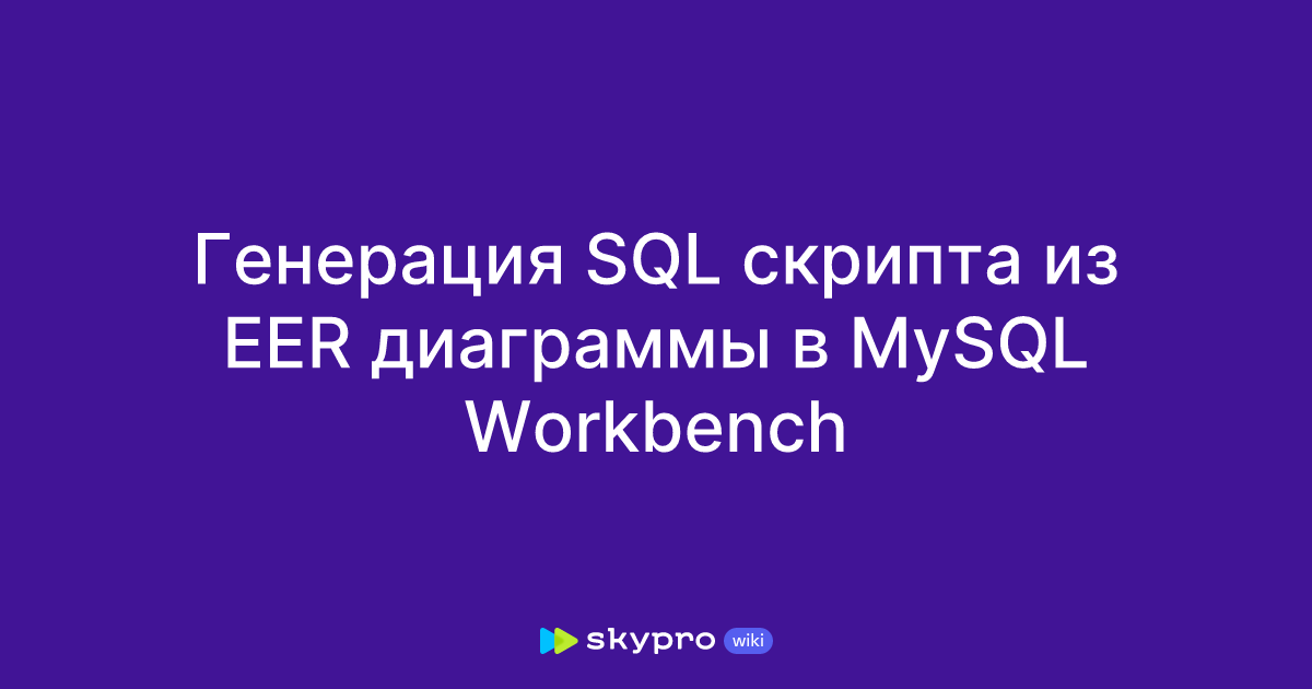 Генерация SQL скрипта из EER диаграммы в MySQL Workbench