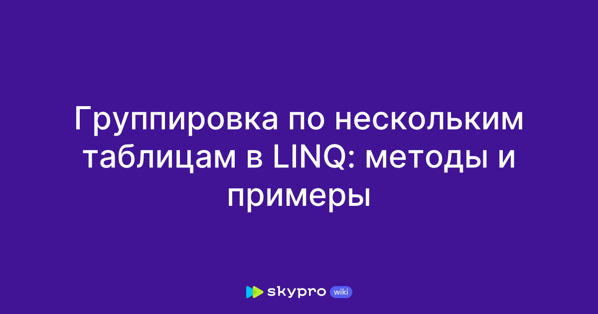 Группировка по нескольким таблицам в LINQ: методы и примеры