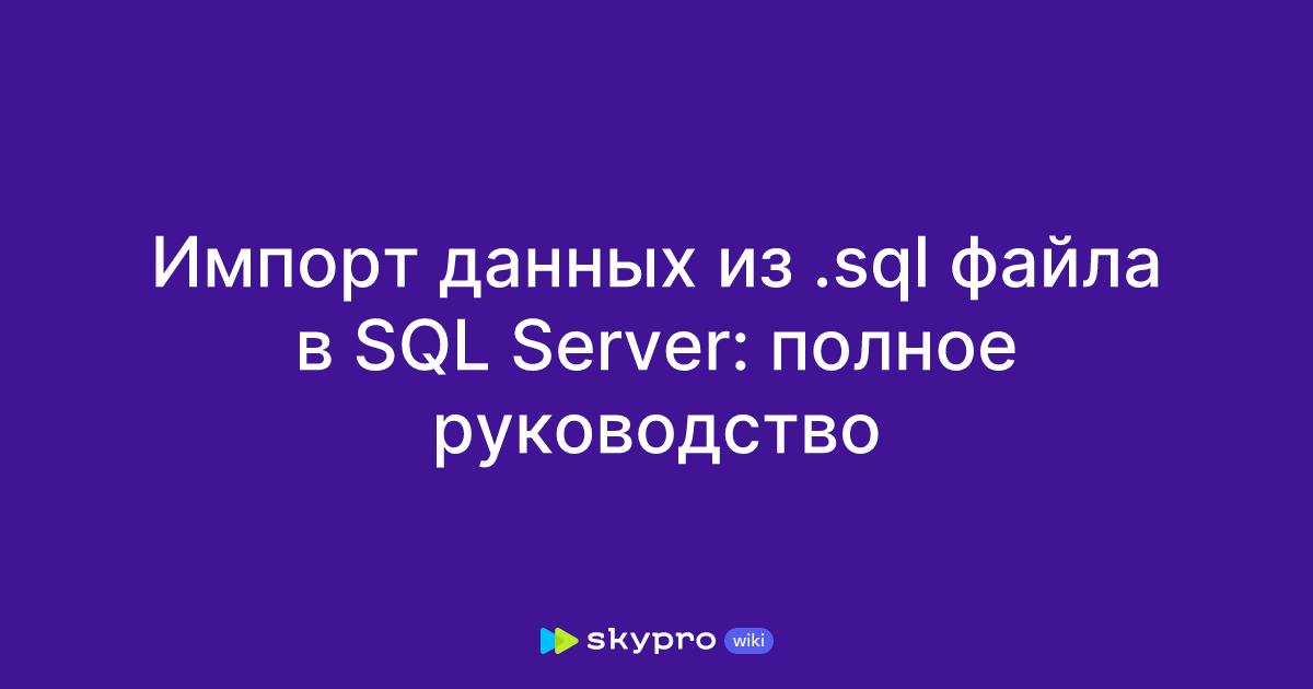 Импорт данных из .sql файла в SQL Server: полное руководство