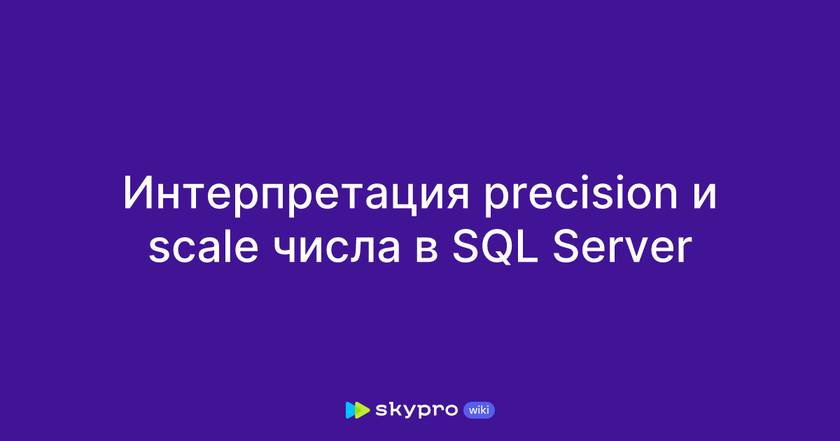 Интерпретация precision и scale числа в SQL Server