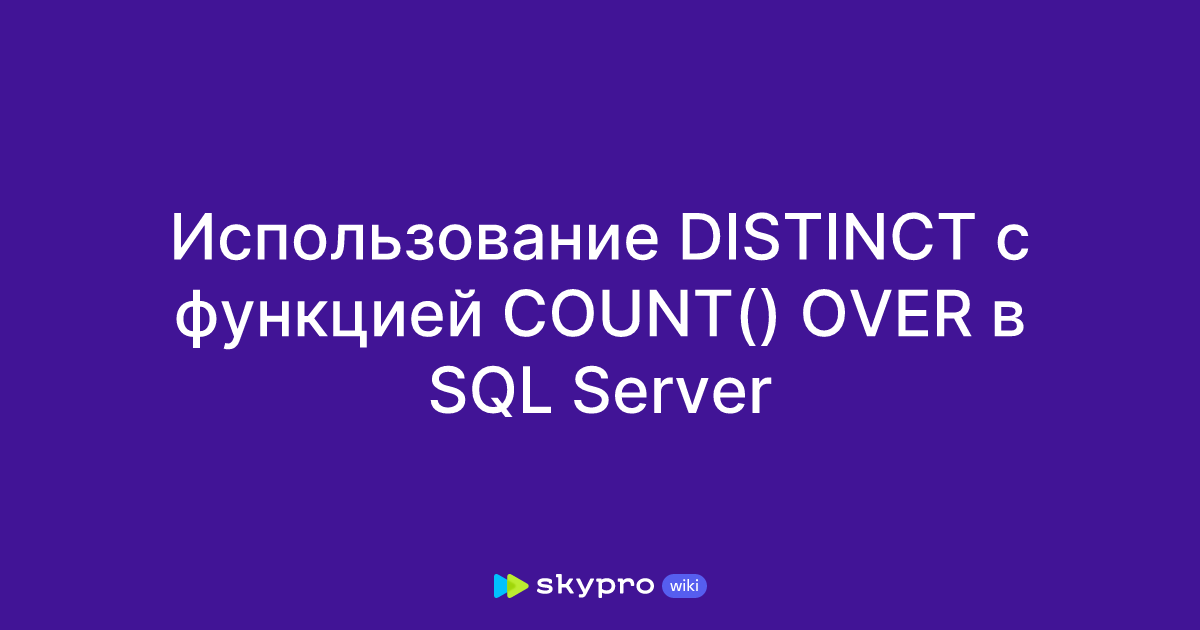 Использование DISTINCT с функцией COUNT() OVER в SQL Server