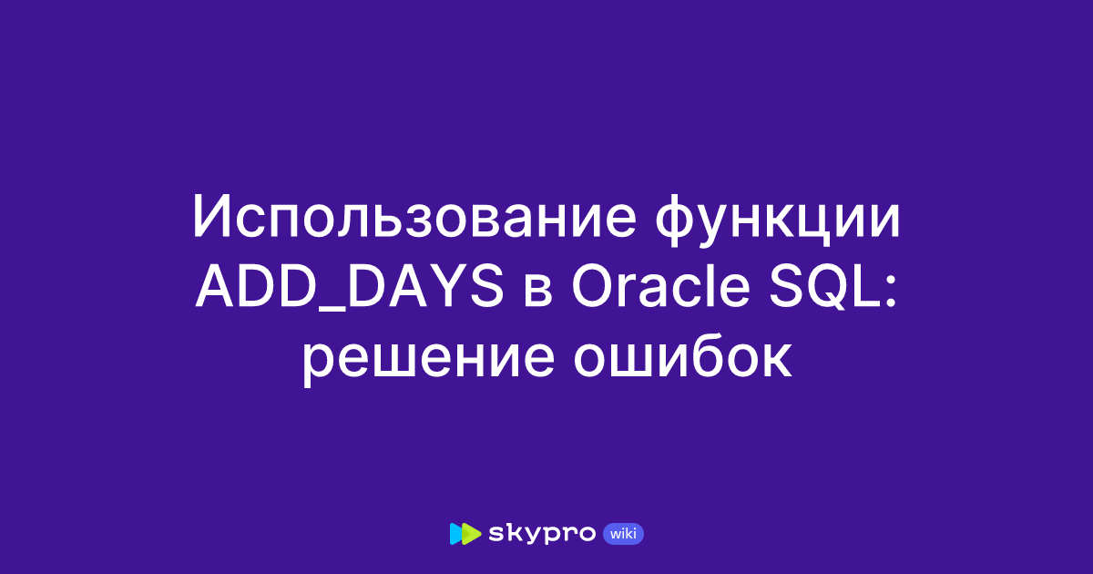 Использование функции ADD_DAYS в Oracle SQL: решение ошибок