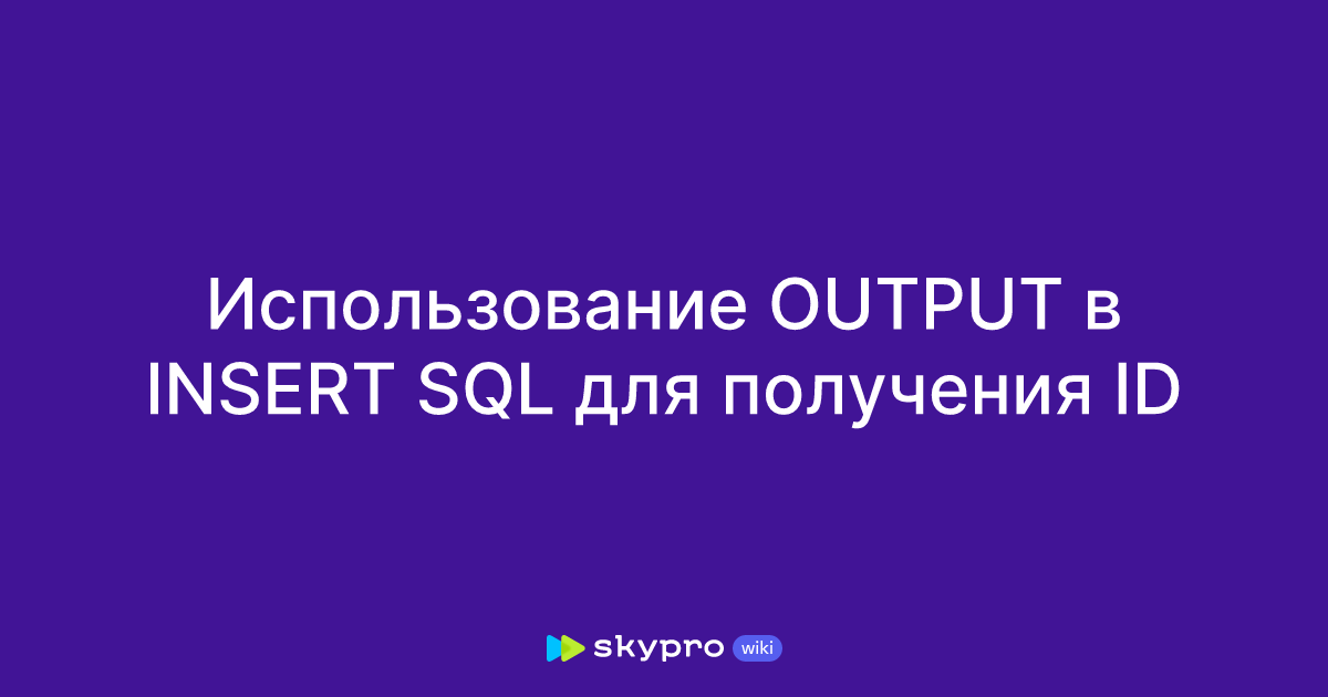 Использование OUTPUT в INSERT SQL для получения ID