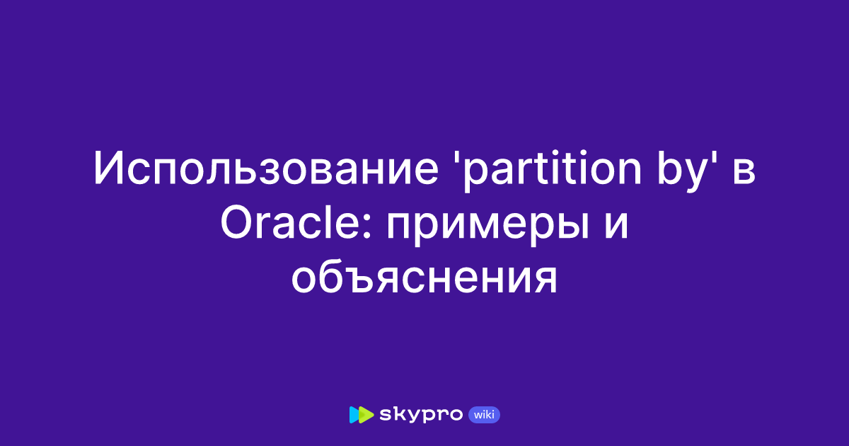 Использование 'partition by' в Oracle: примеры и объяснения