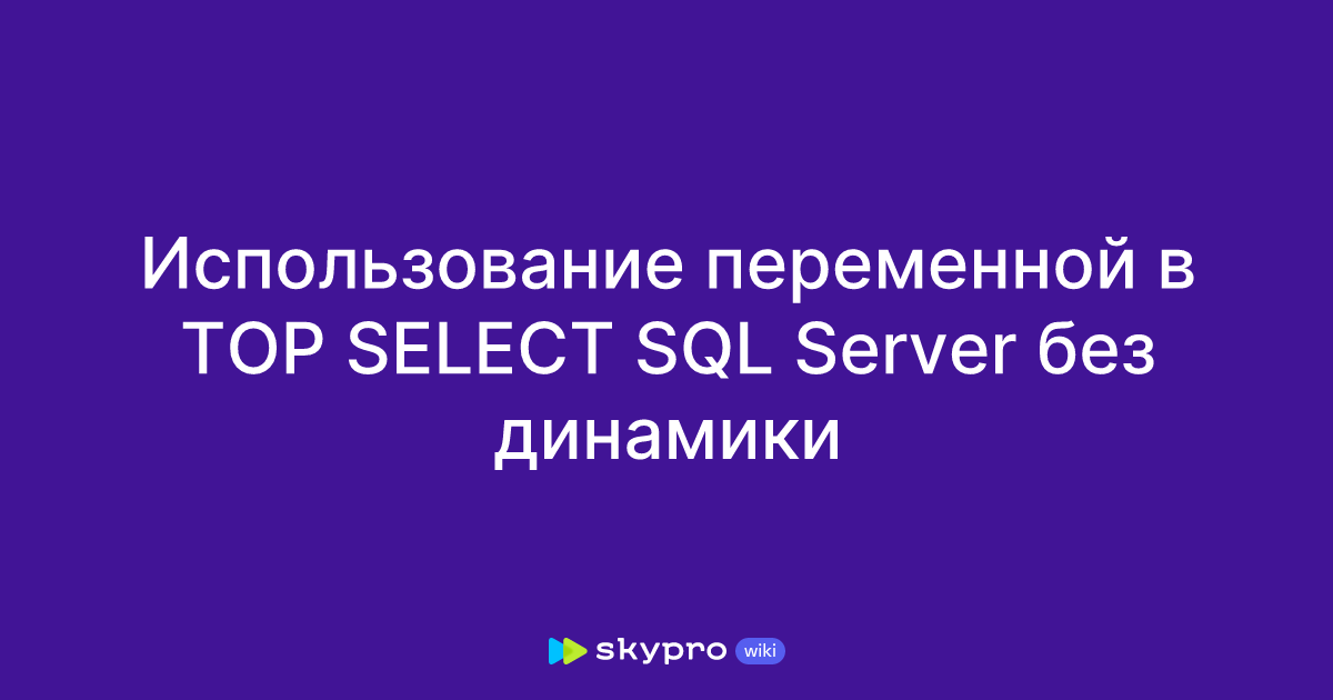Использование переменной в TOP SELECT SQL Server без динамики