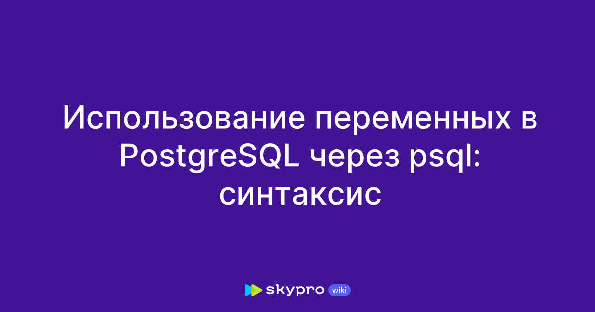 Использование переменных в Postgresql через Psql синтаксис