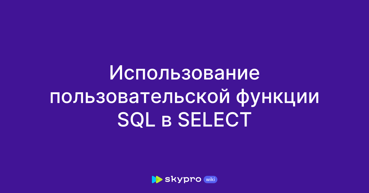 Использование пользовательской функции SQL в SELECT