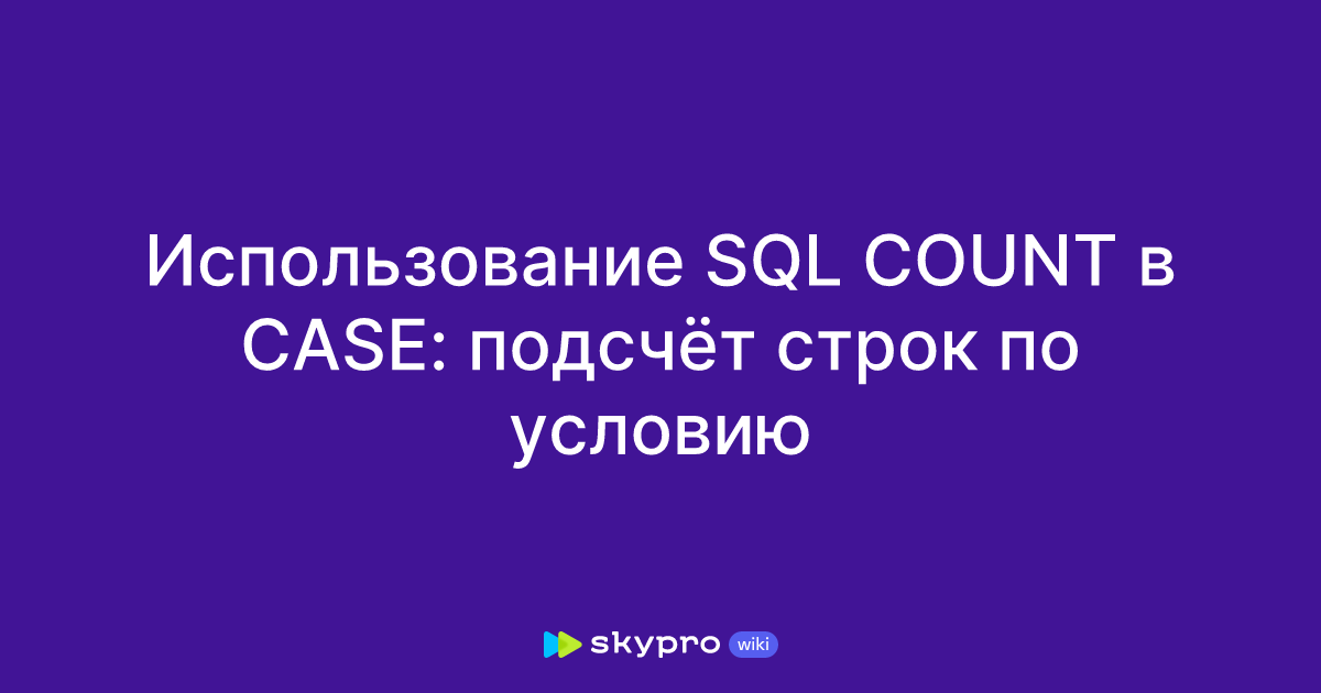Использование SQL COUNT в CASE: подсчёт строк по условию