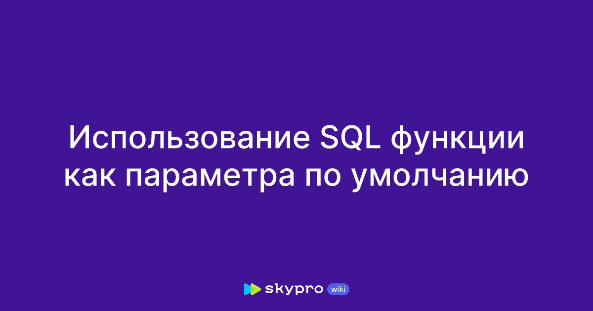 Использование SQL функции как параметра по умолчанию