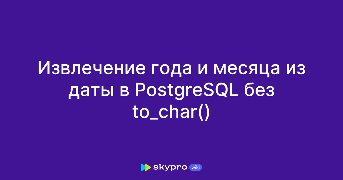 Извлечение года и месяца из даты в PostgreSQL без to_char()