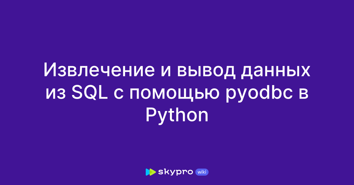 Извлечение и вывод данных из SQL с помощью pyodbc в Python