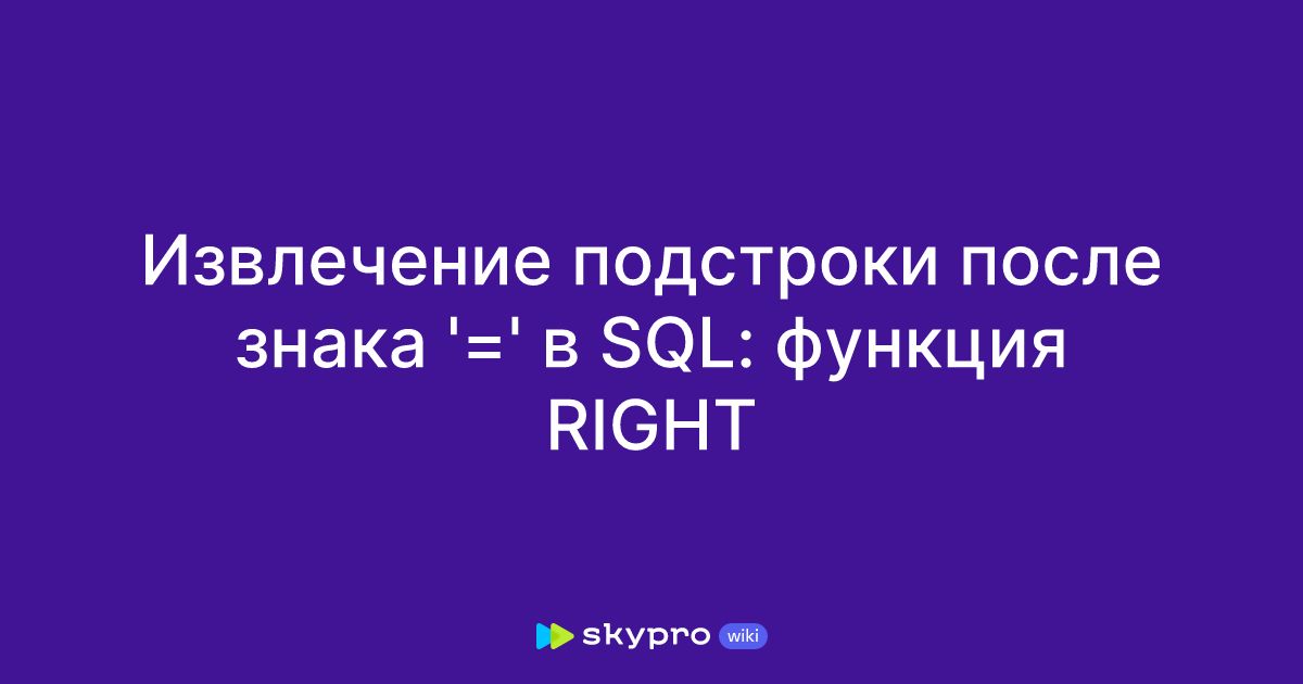 Извлечение подстроки после знака '=' в SQL: функция RIGHT