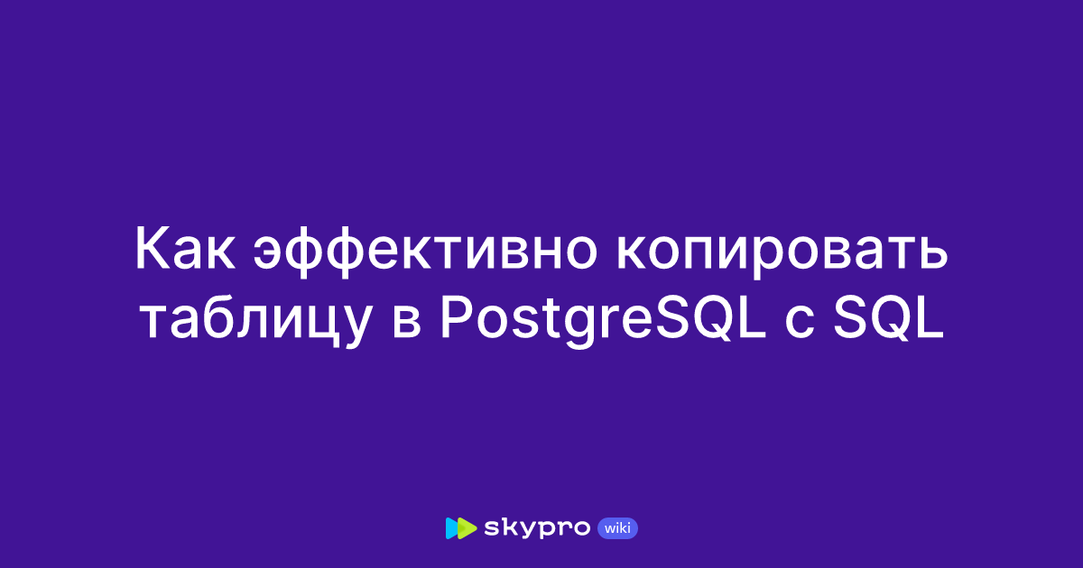 Как эффективно копировать таблицу в Postgresql с Sql