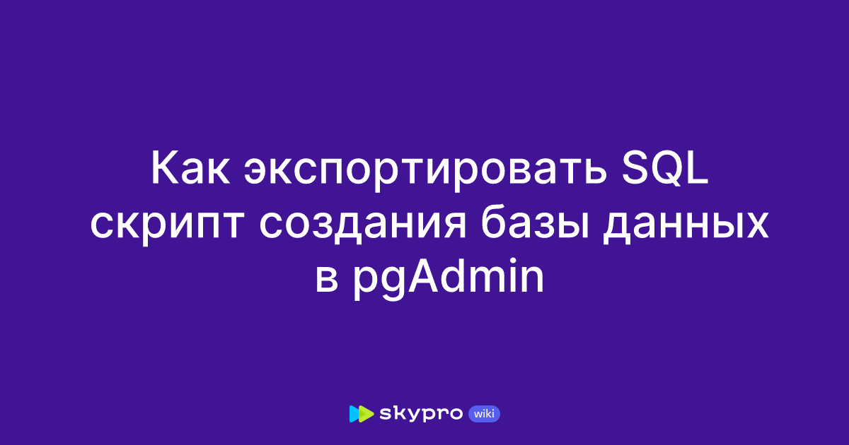 Как экспортировать SQL скрипт создания базы данных в pgAdmin