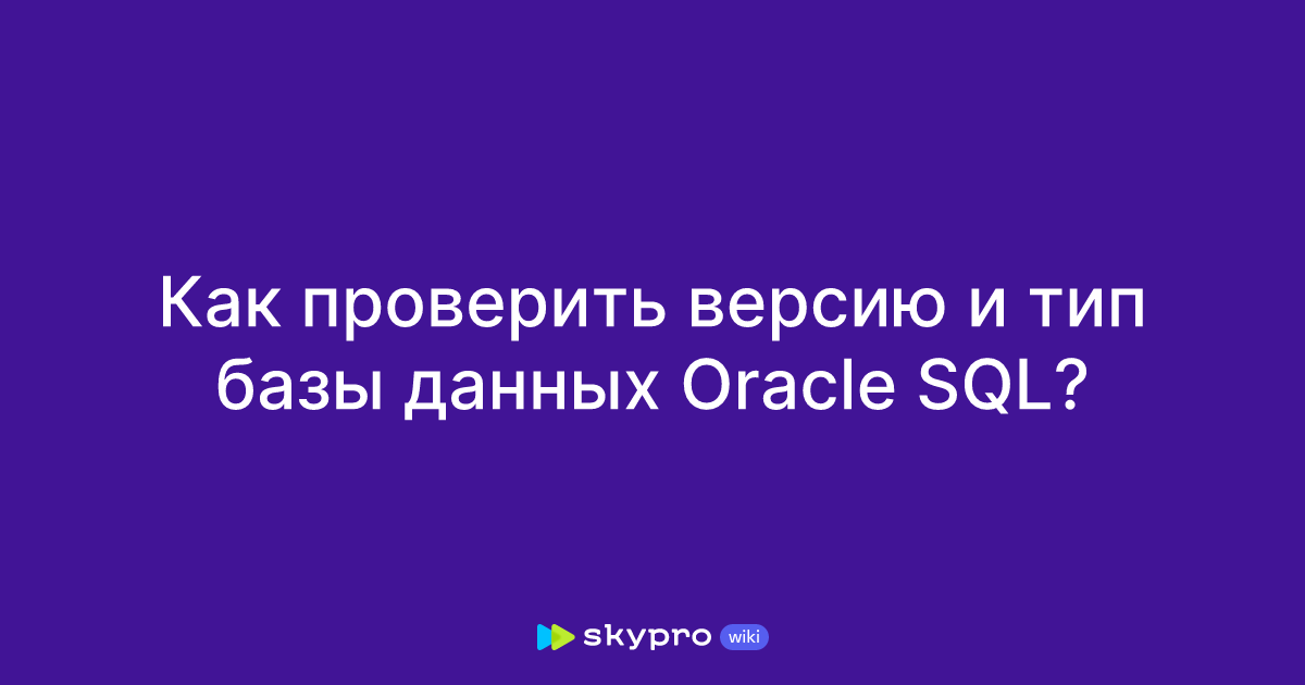 Как проверить версию и тип базы данных Oracle SQL?