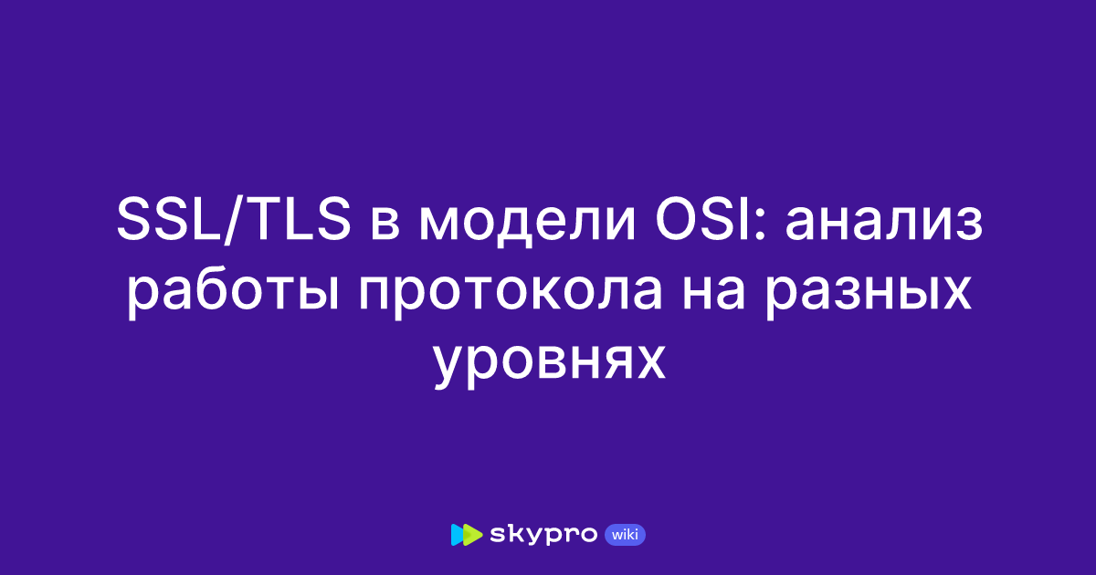 SSL/TLS в модели OSI: анализ работы протокола на разных уровнях