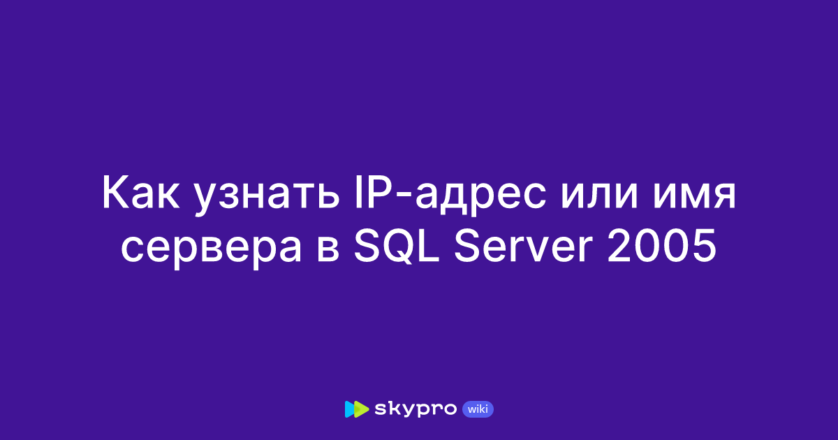 Как узнать IP-адрес или имя сервера в SQL Server 2005