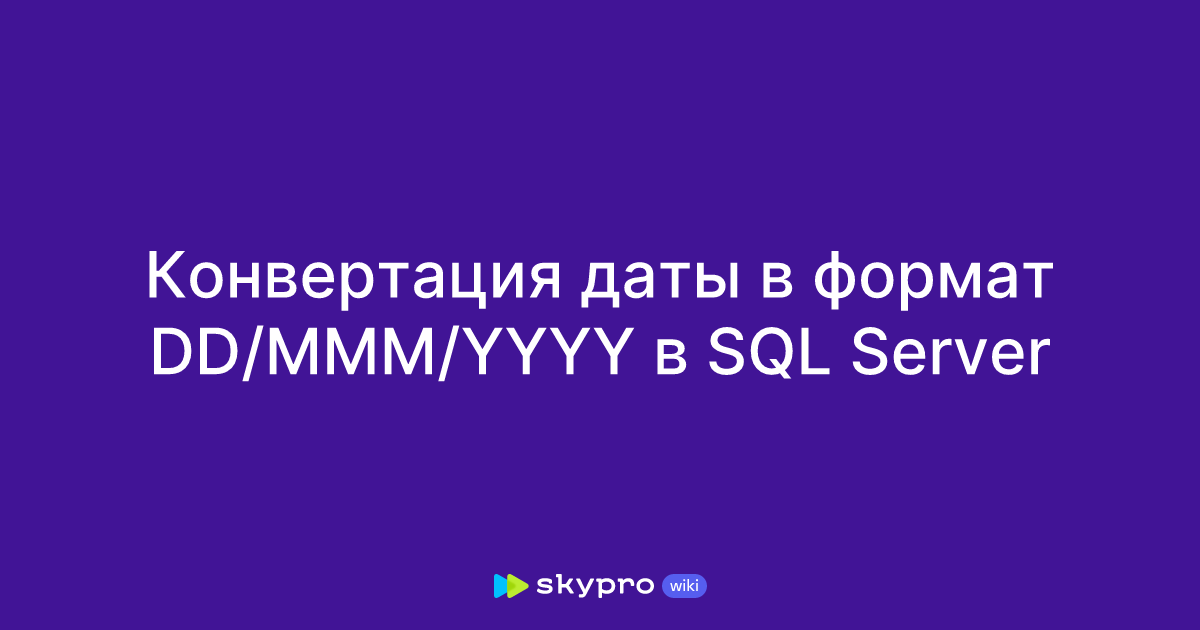 Конвертация даты в формат DD/MMM/YYYY в SQL Server