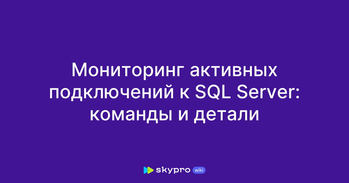 Мониторинг активных подключений к SQL Server: команды и детали