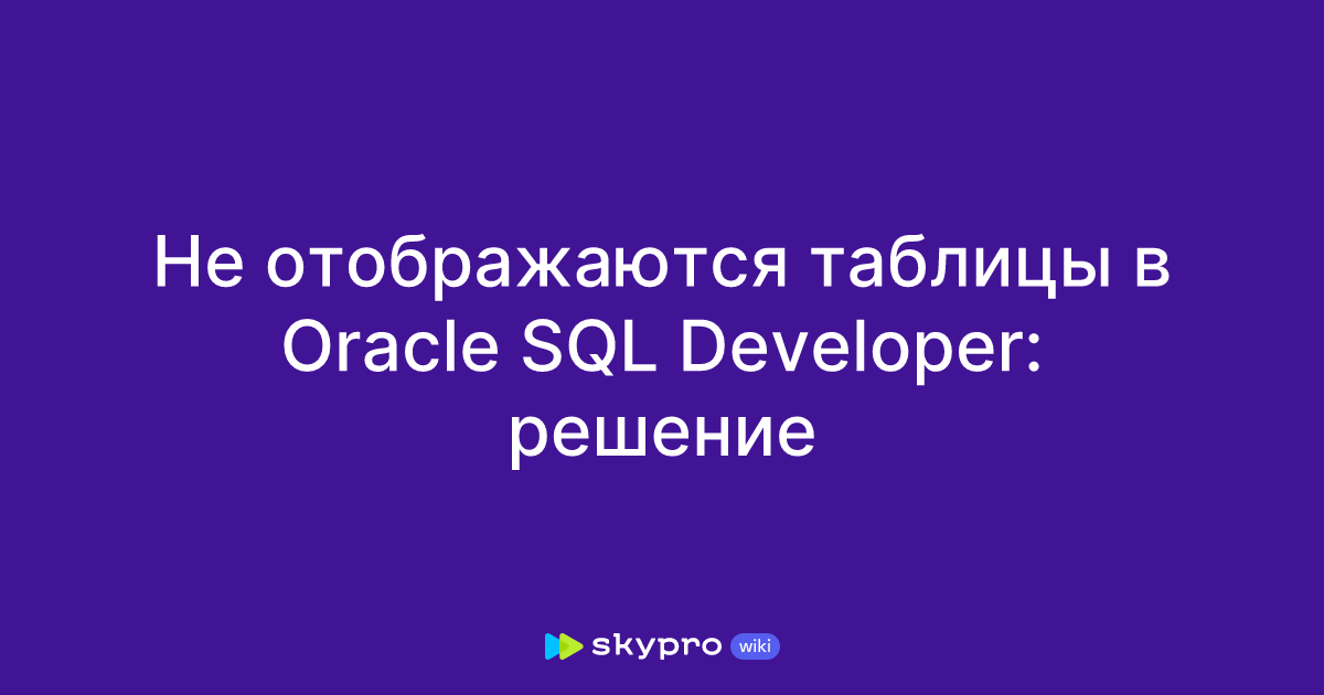 Не отображаются таблицы в Oracle Sql Developer решение