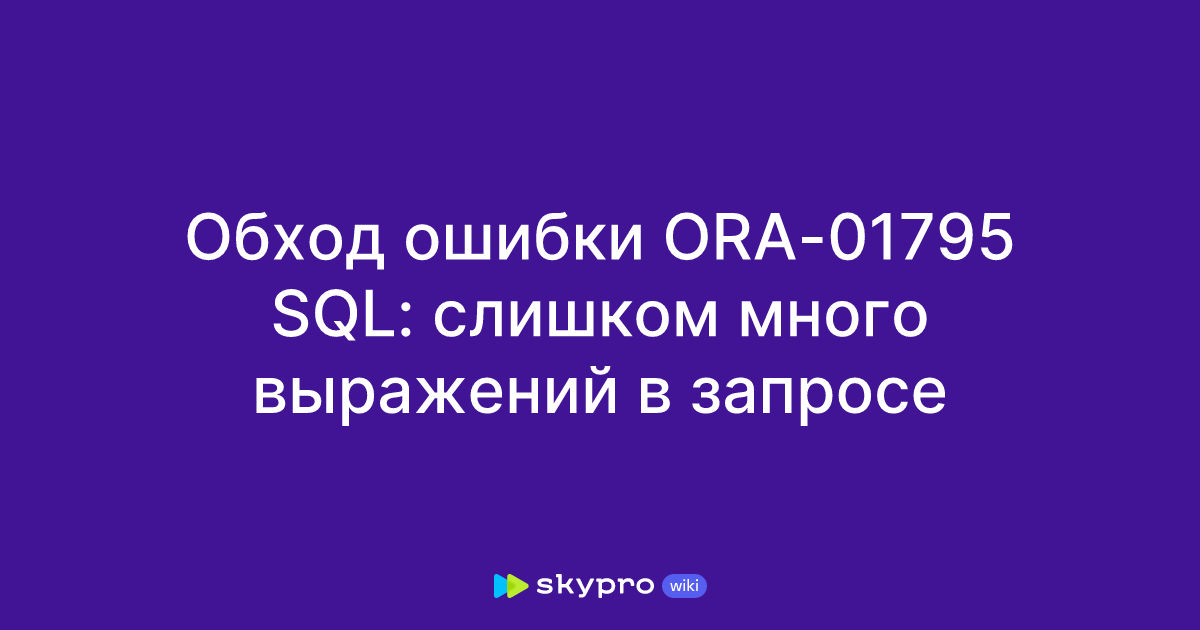 Обход ошибки ORA-01795 SQL: слишком много выражений в запросе