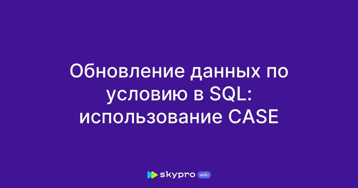 Обновление данных по условию в SQL: использование CASE