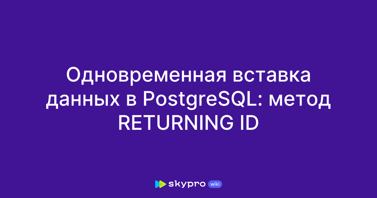 Одновременная вставка данных в Postgresql метод Returning Id