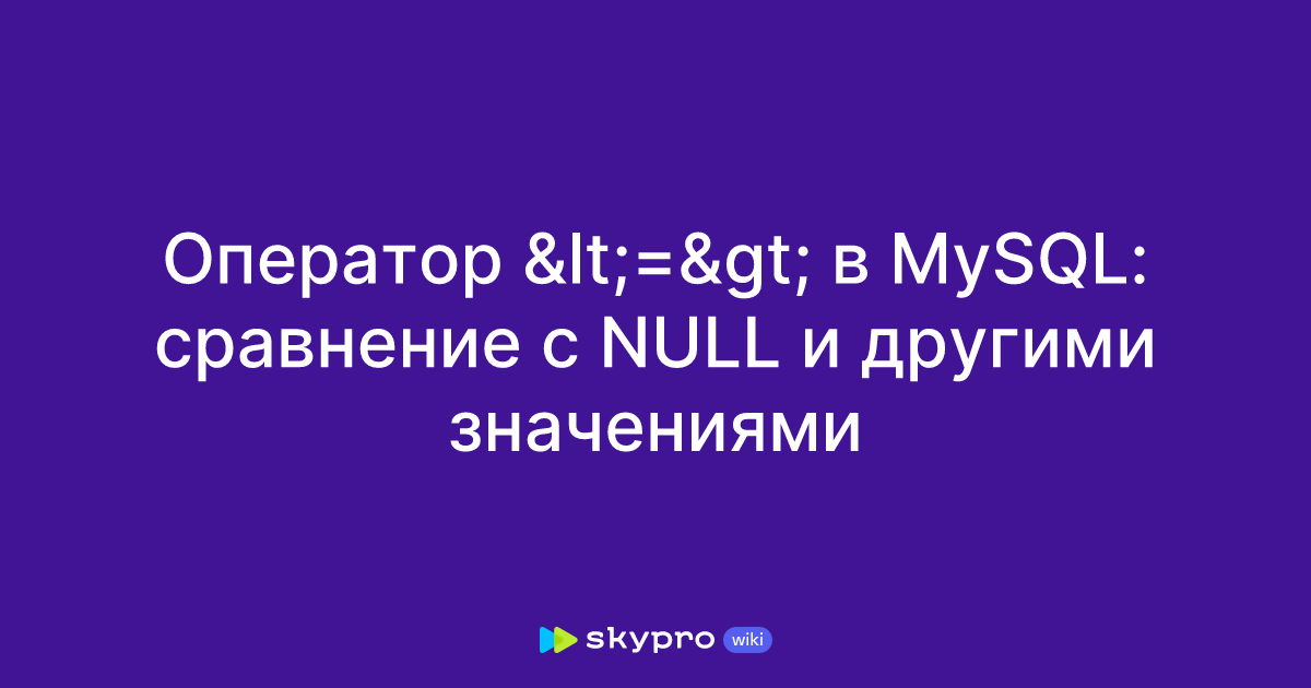 Оператор в MySQL: сравнение с NULL и другими значениями