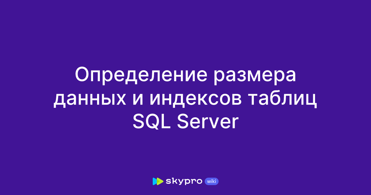 Определение размера данных и индексов таблиц SQL Server