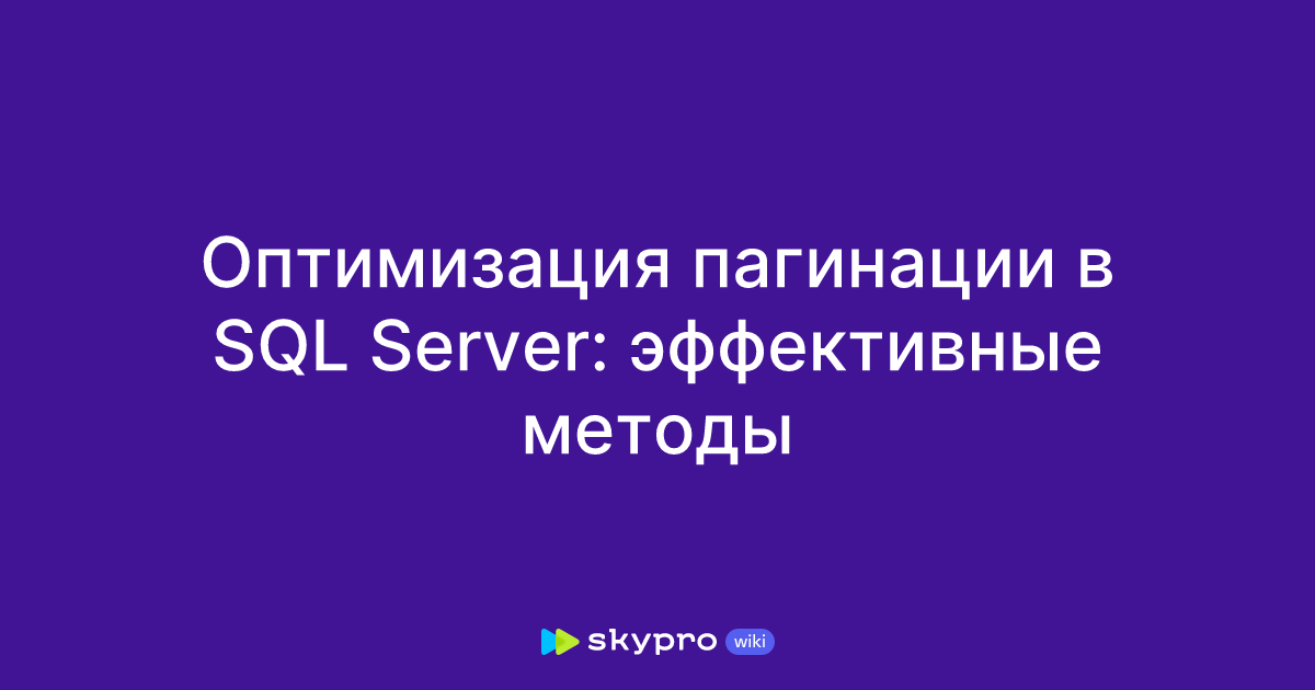 Оптимизация пагинации в SQL Server: эффективные методы